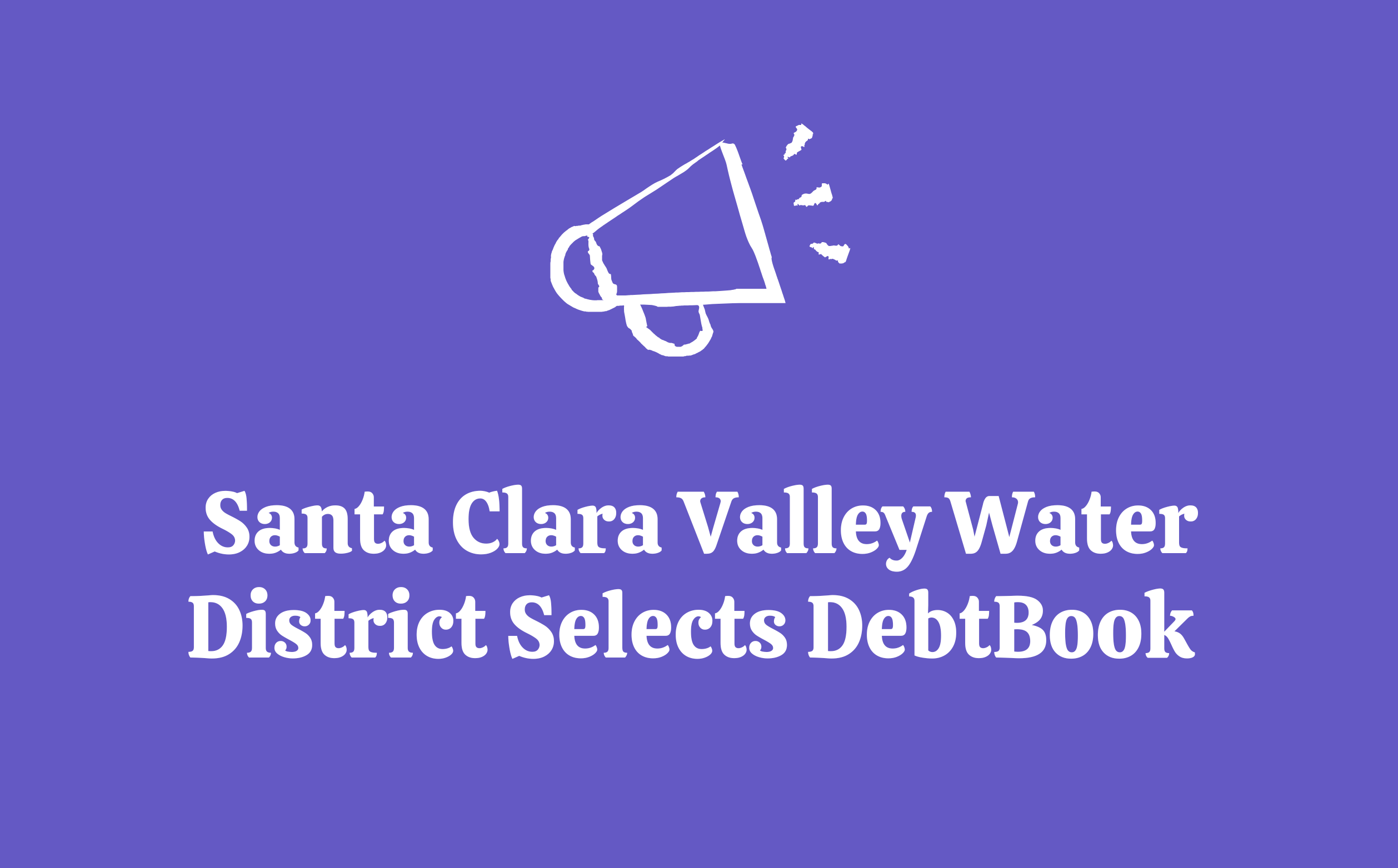 Santa Clara Valley Water District Selects DebtBook to Enhance Treasury & Accounting Practices
